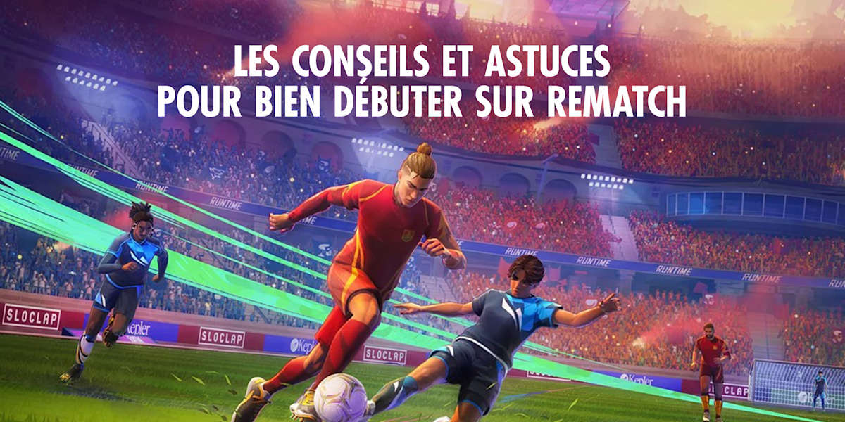 Rematch : conseils et astuces pour bien débuter sur le jeu